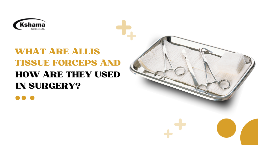 What Are Allis Tissue Forceps and How Are They Used in Surgery?